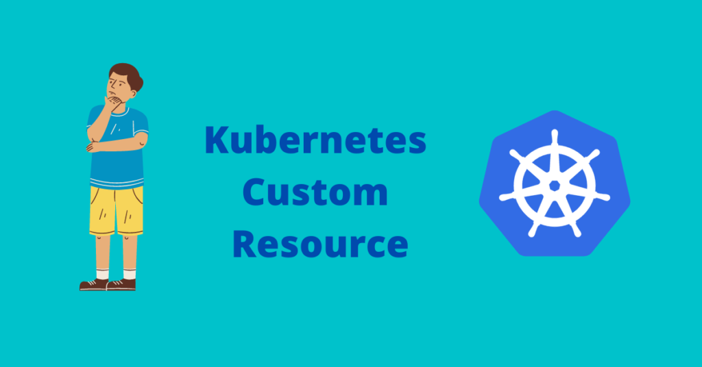 what is a custom resource in kubernetes | How to create and use a CR?